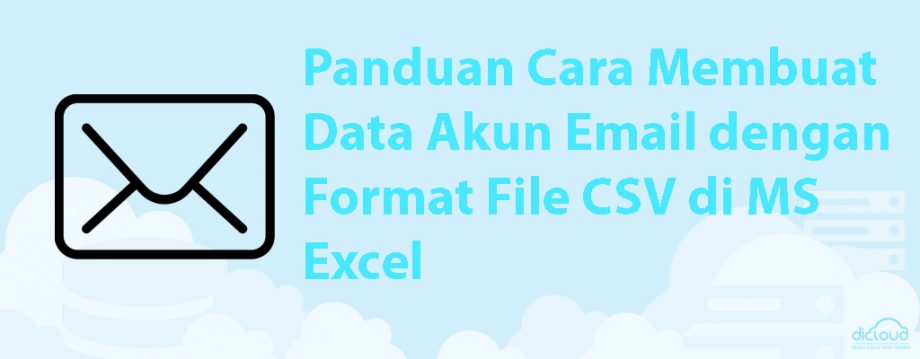 Panduan Cara Membuat Data Akun Email dengan Format File CSV di MS Excel - Tutorial | Dicloud